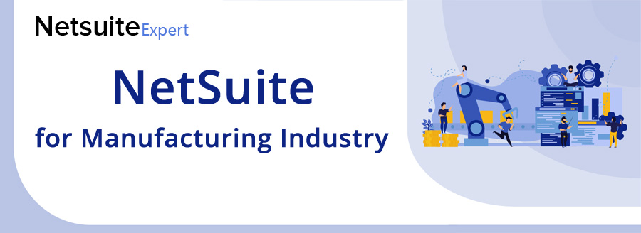Streamline Manufacturing Process for Happy Customers with NetSuite ERP - Onealexanews.com