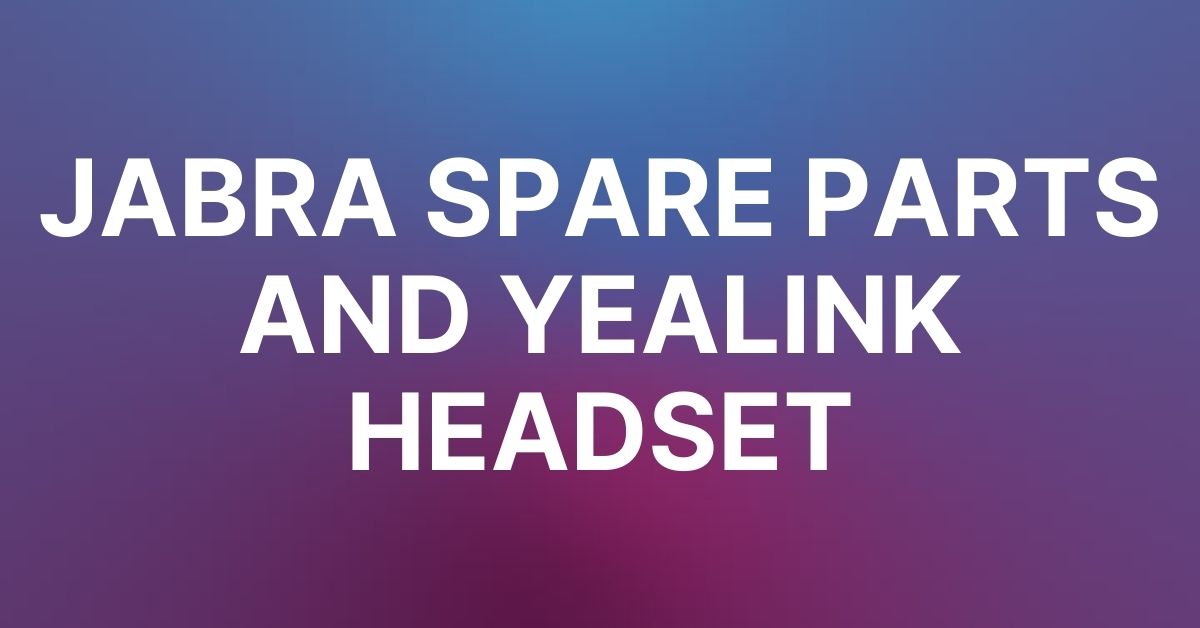Jabra Spare Parts and Yealink Headset - Onealexanews.com