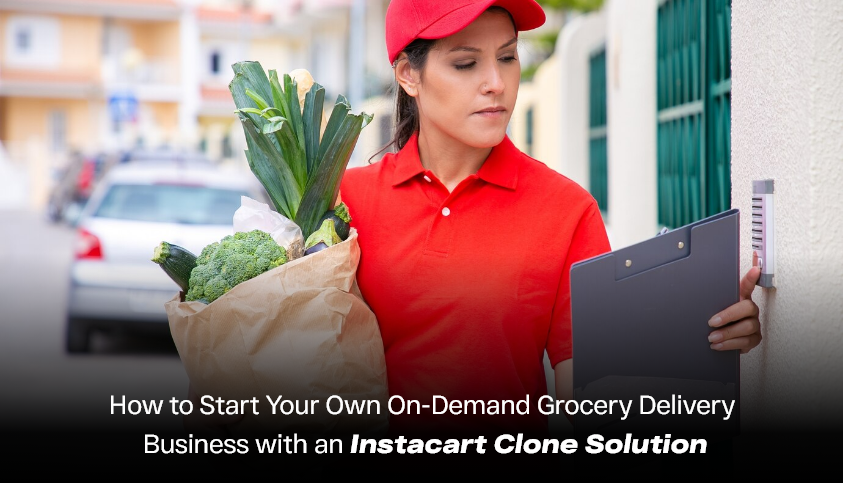How to Start Your Own On-Demand Grocery Delivery Business with an Instacart Clone Solution ...