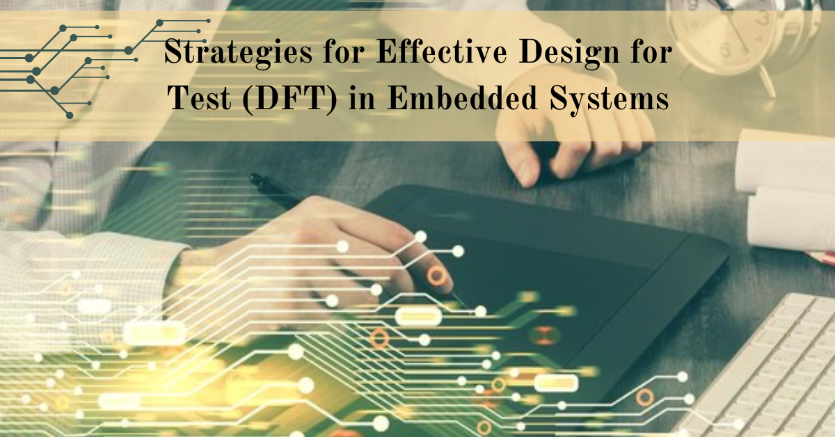 Strategies for Effective Design for Test (DFT) in Embedded Systems ...